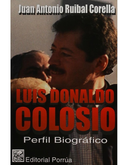 Luis Donaldo Colosio: Perfil Biográfico 1