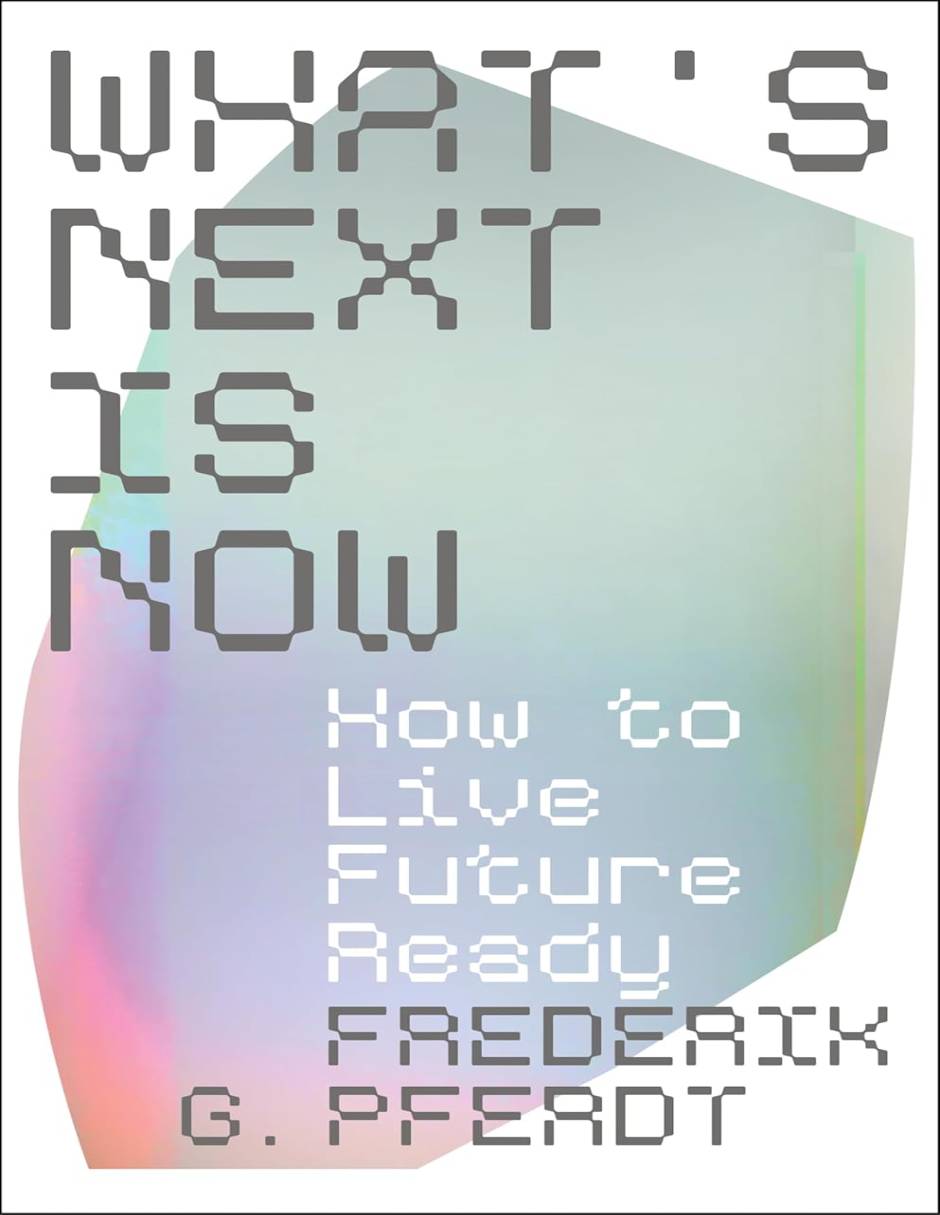 Libro What Is Next Is Now: How To Live Future Ready de Frederik Pferdt